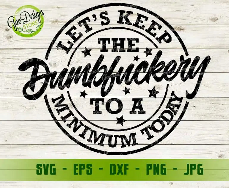 Let's Keep The Dumbfuckery svg, To a Minimum Today svg - GaoDesigns Store