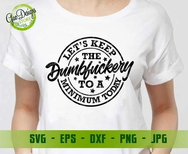 Let's Keep The Dumbfuckery svg, To a Minimum Today svg - GaoDesigns Store